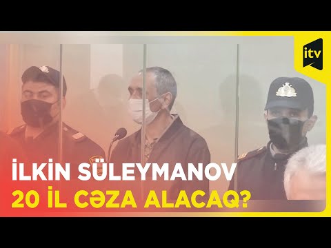 10 yaşlı Nərmin Quliyevanın ölümündə ittiham olunan İlkin Süleymanova 20 il cəza istənildi
