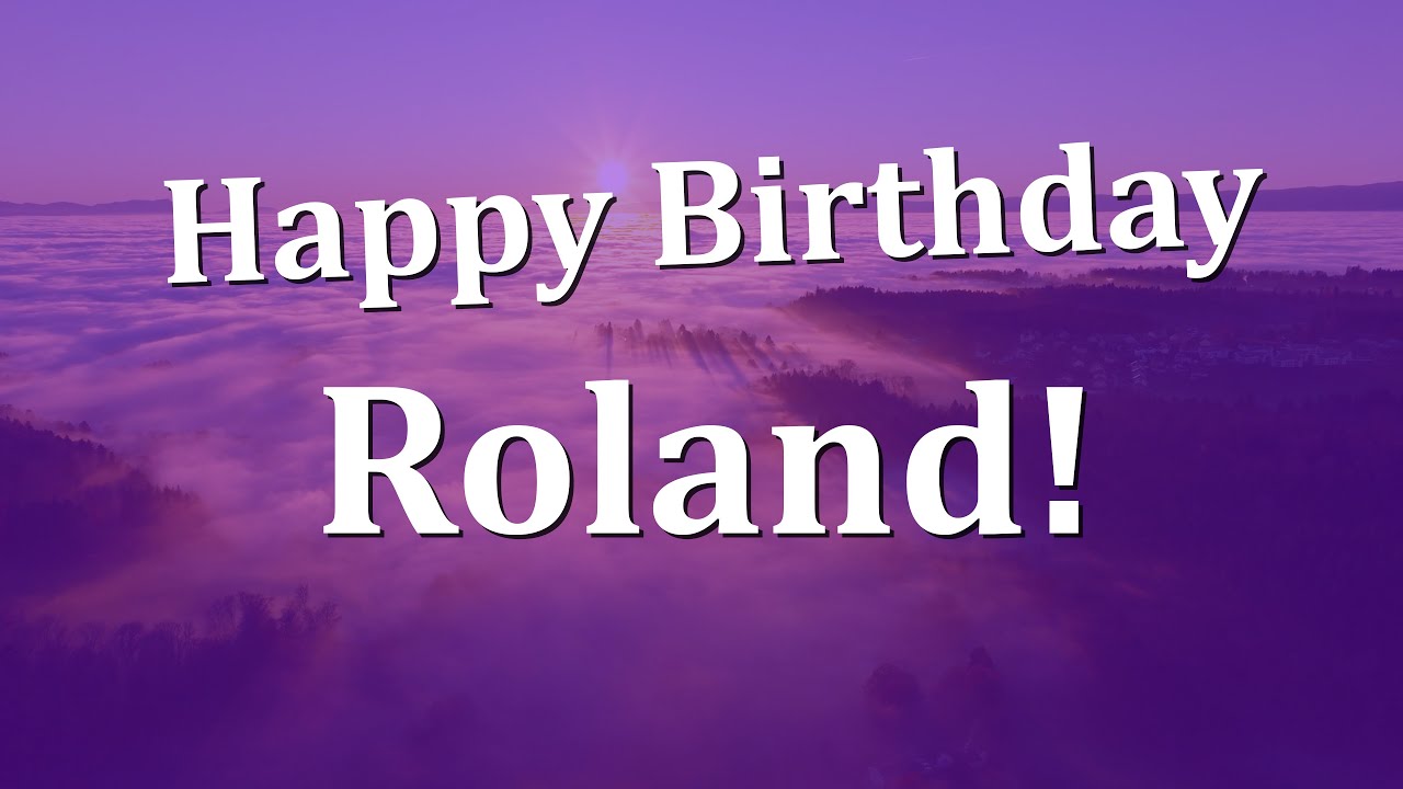 Happy Birthday Roland! Have an Amazing Birthday! - YouTube