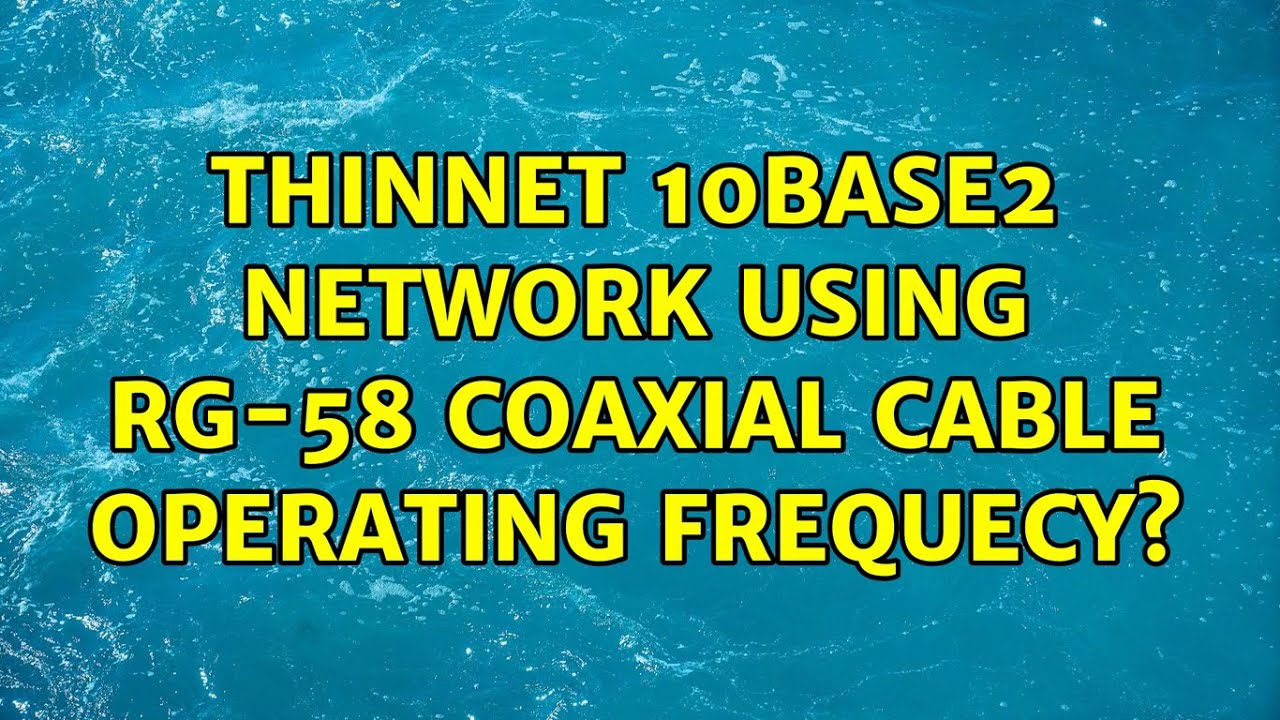 THINNET 10BASE2 Network using RG-58 Coaxial Cable operating frequecy ...