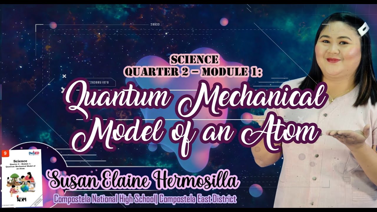 SCIENCE 9 (Quarter 2-Module 1): QUANTUM MECHANICAL MODEL OF AN ATOM ...