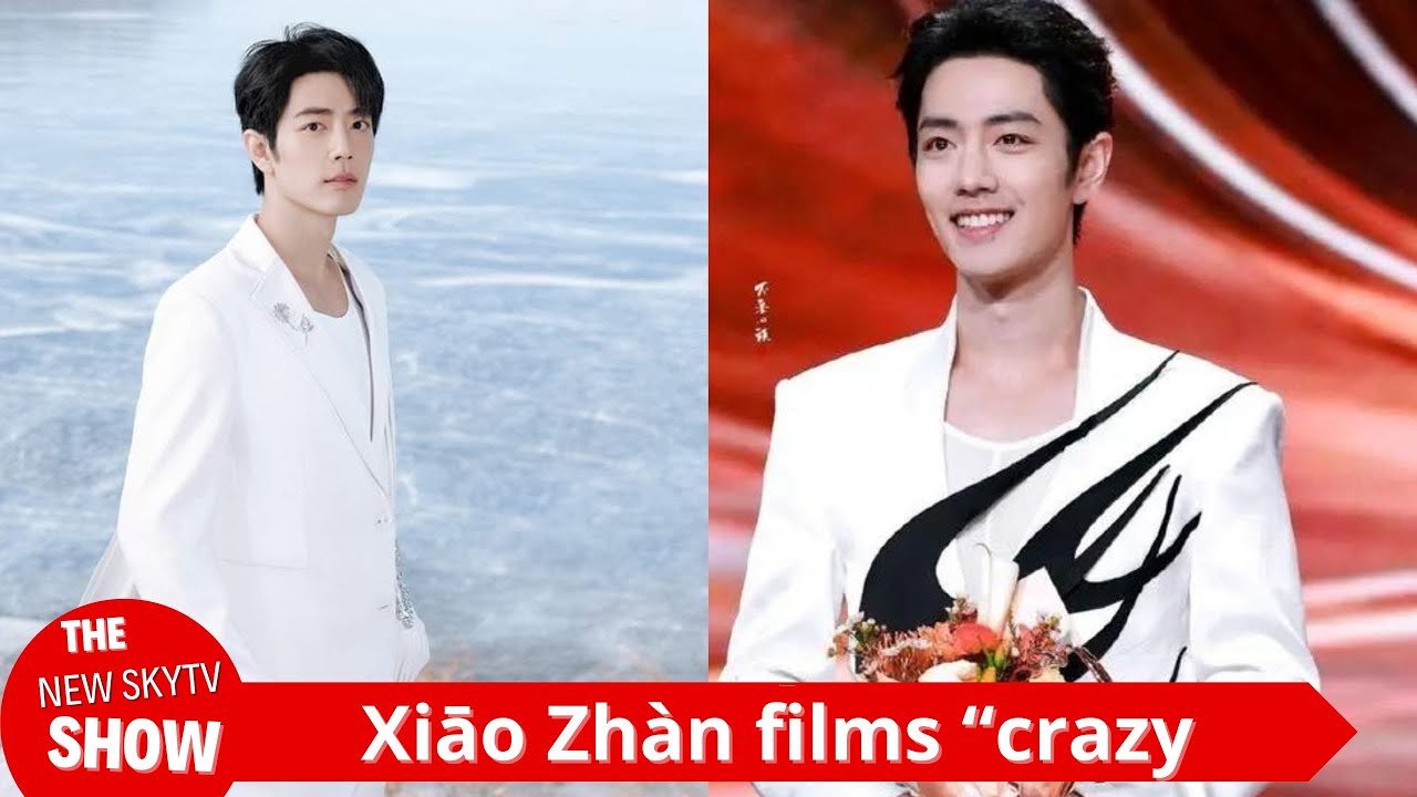 The industry broke the news that Xiao Zhan’s filming was so “crazy ...