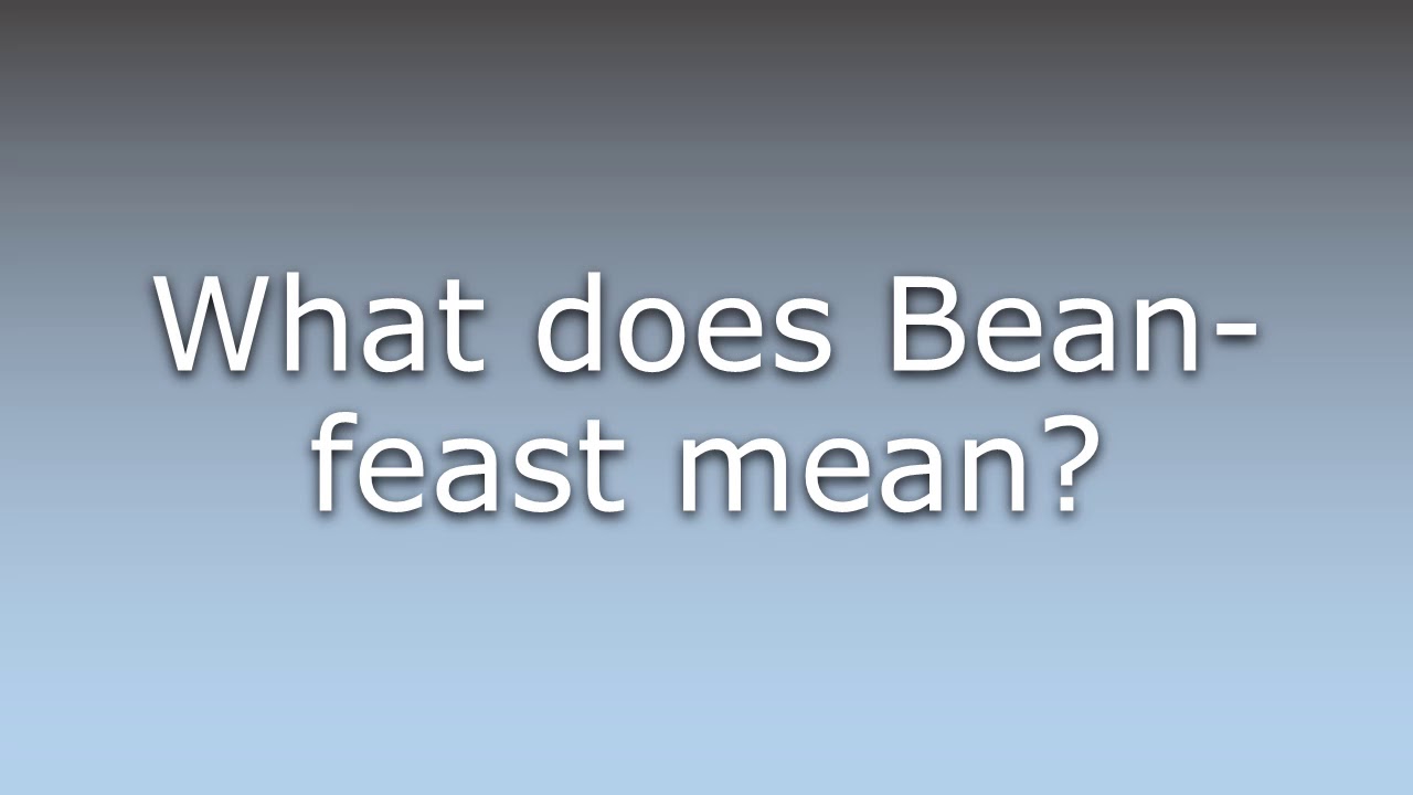 What Does Bean feast Mean YouTube what-does-bean-feast-mean-youtube