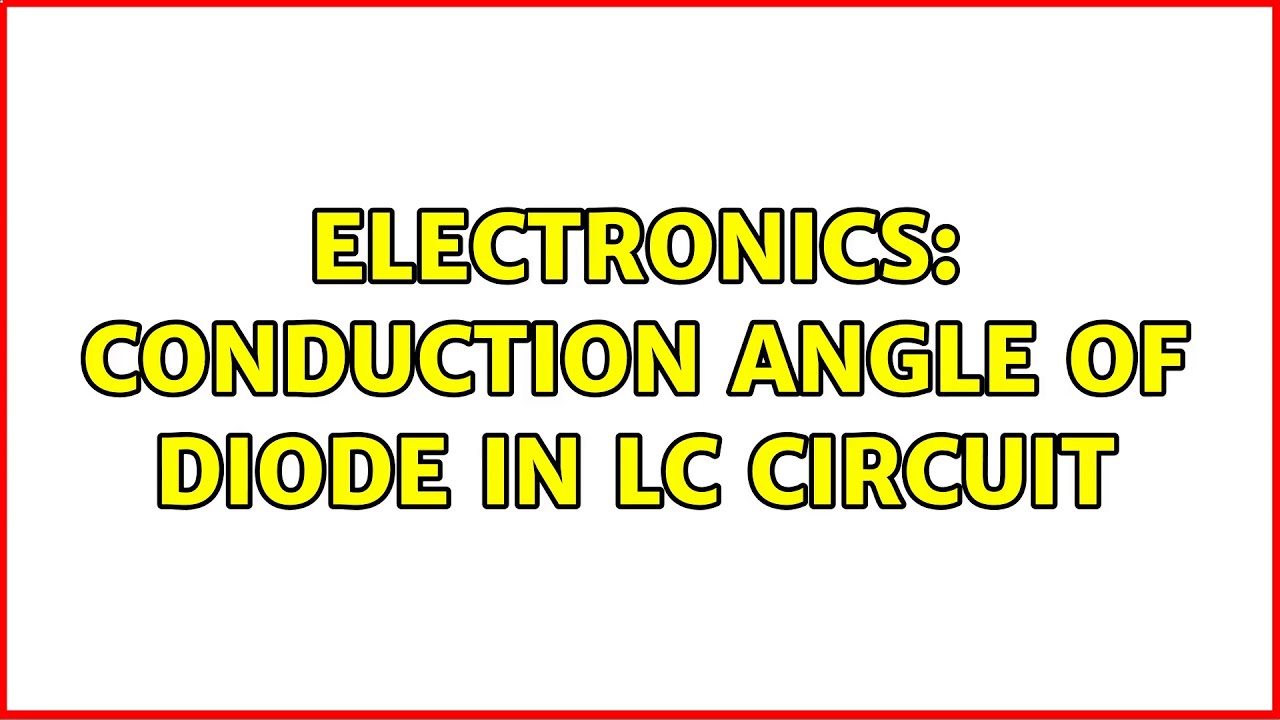 Electronics: conduction angle of diode in LC circuit - YouTube
