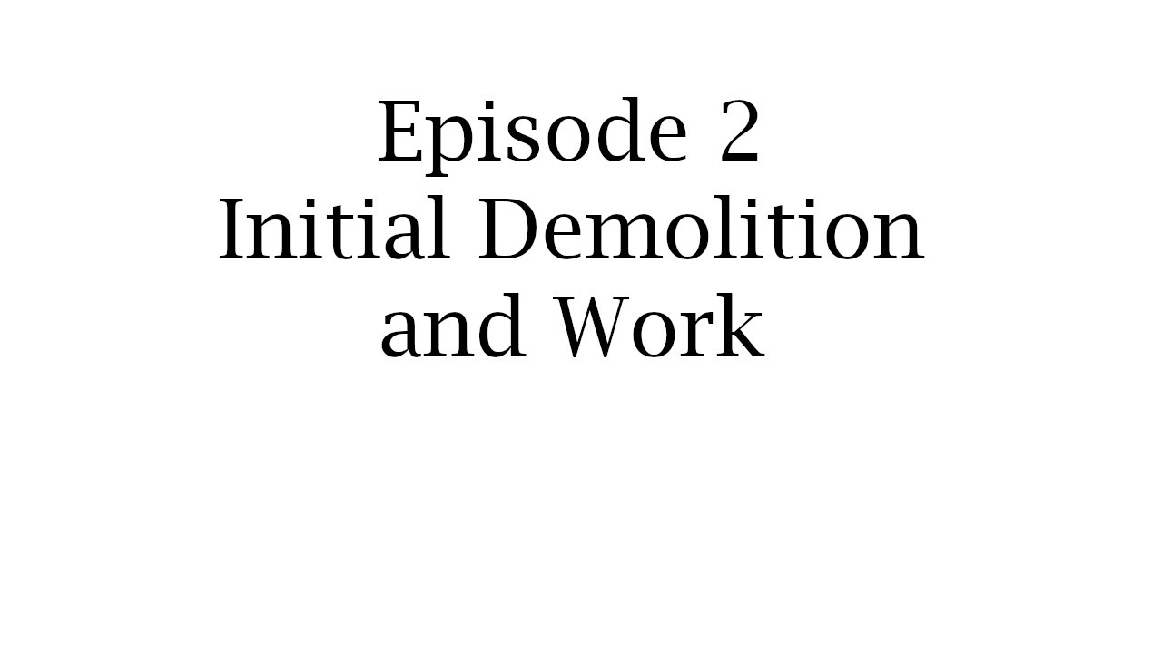 Episode 2 - Demolition and Initial Work - YouTube