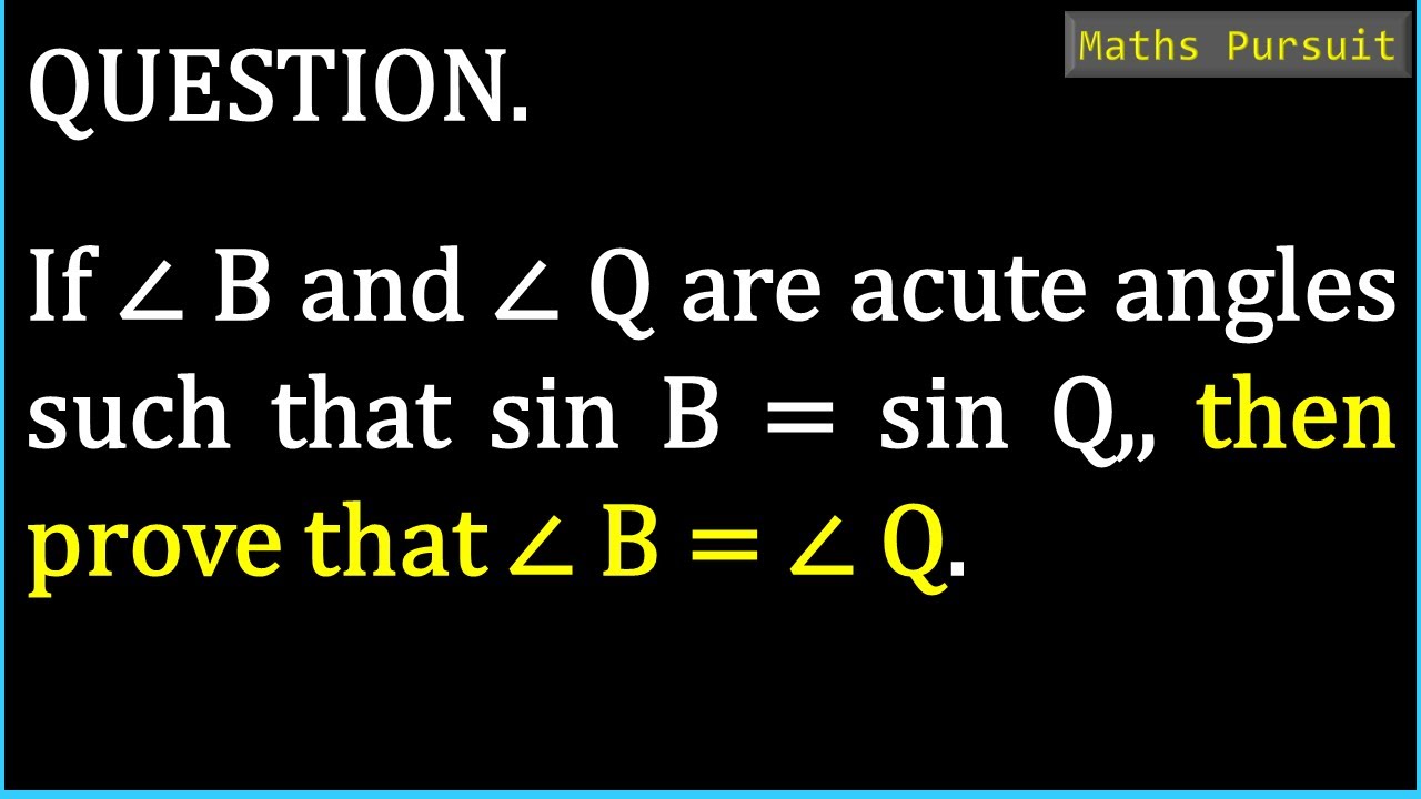 If ∠ B and ∠ Q are acute angles such that sin B = sin Q, then prove ...