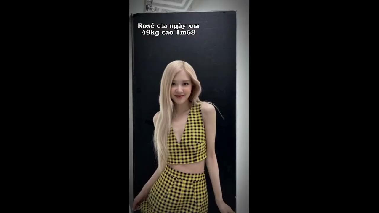rosé cao 1m68 49kg giờ đây ẻm cao 1m68 nhưng chỉ nặng 39kg 😔 - YouTube