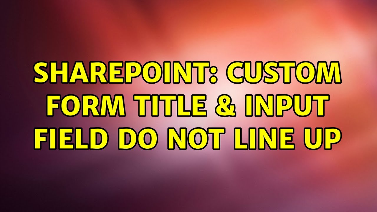 Sharepoint: Custom Form title & input field do not line up - YouTube