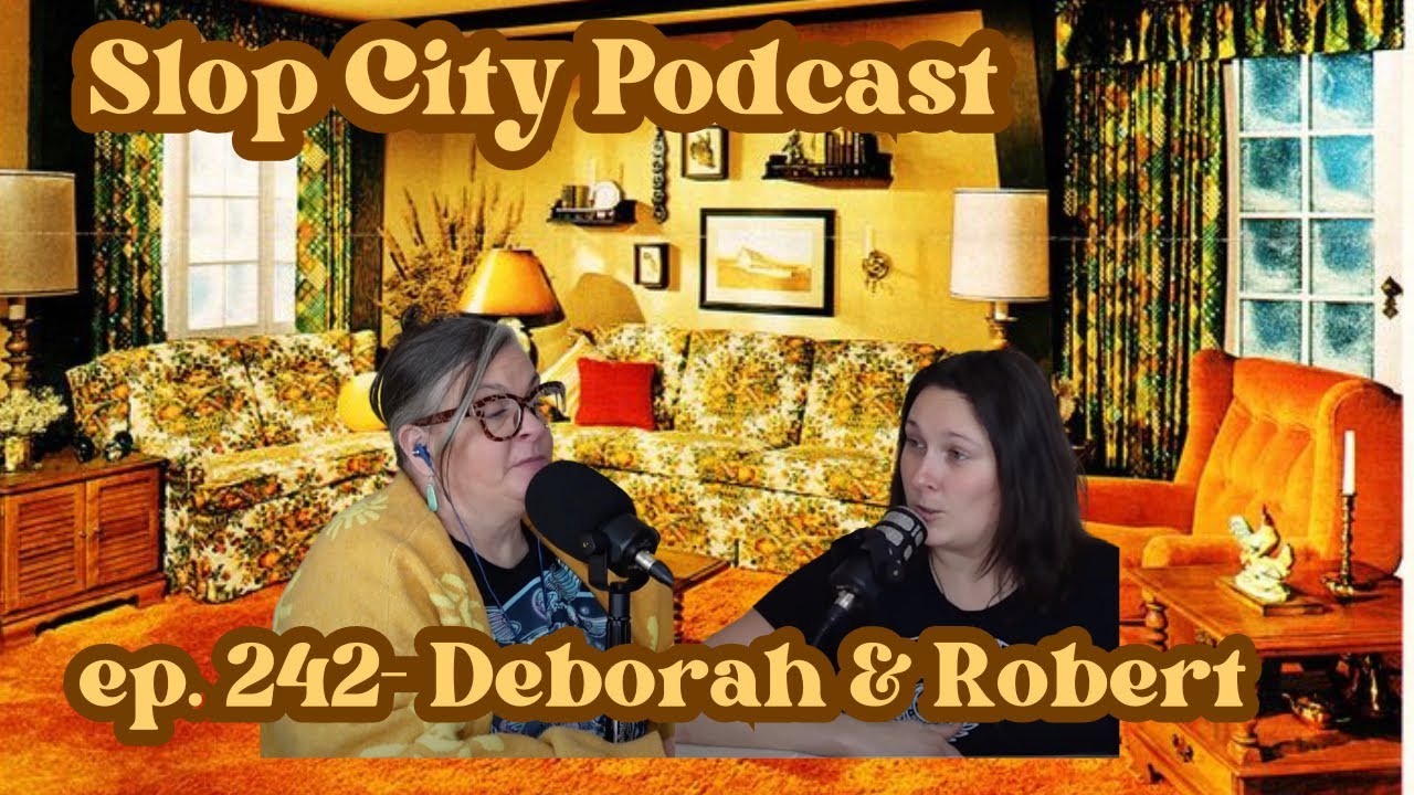 Deborah & Robert | Slop City Podcast with Libbie Higgins & Tina Dybal ...