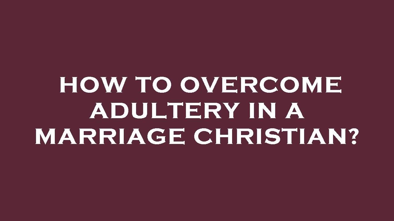 How to overcome adultery in a marriage christian? - YouTube
