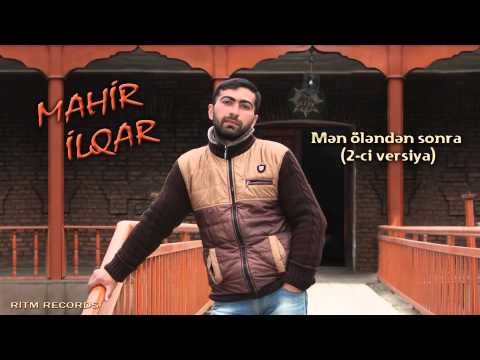 Mahir Ilqar - Men olenden sonra (2 ci versiya)