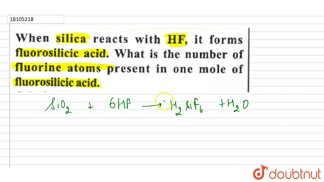 When silica reacts with HF, it forms fluorosilicic acid. What is the ...