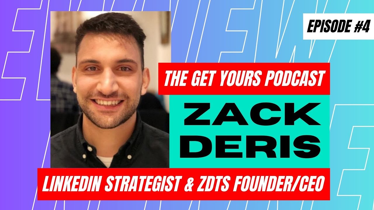 Zack Deris - LinkedIn Strategist & Founder of ZDTS - Get Yours Podcast ...