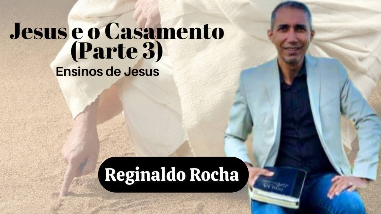 JESUS E O CASAMENTO (PARTE 3) | REGINALDO ROCHA - YouTube