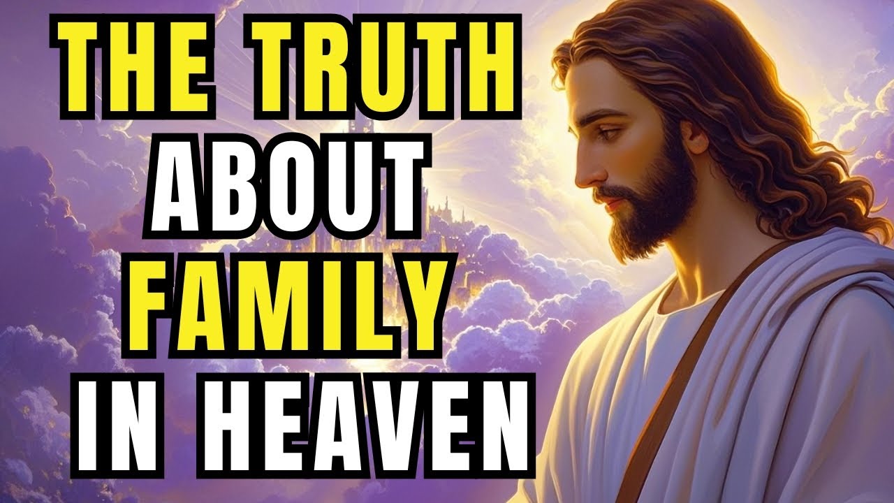The TRUTH About Family in Heaven Will We Know Each Other | Biblical ...