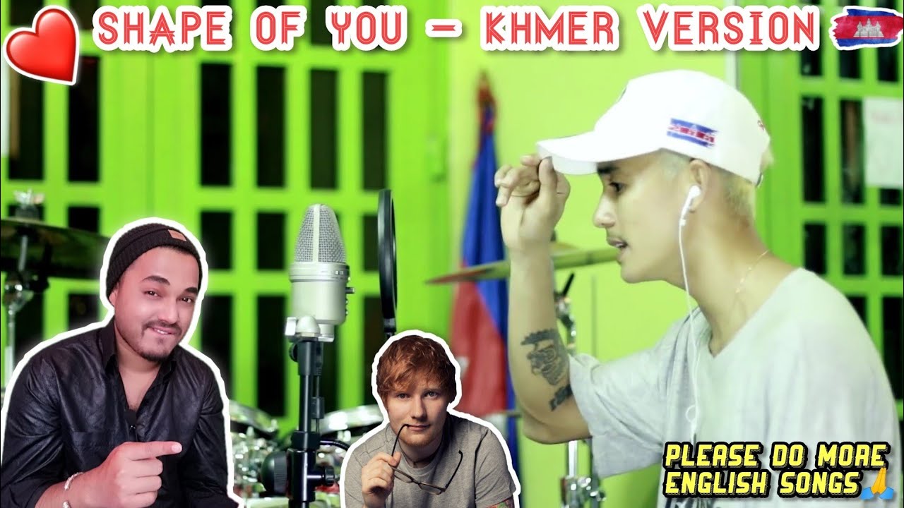 Shape of you - Cover Khmer Version by Chea Socheat React by O yea ...