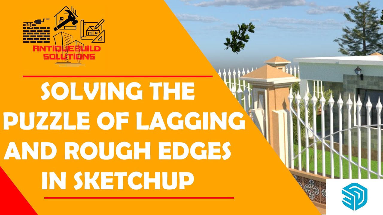 Solving the Puzzle of Lagging and Rough Edges in Sketchup 3D Models ...
