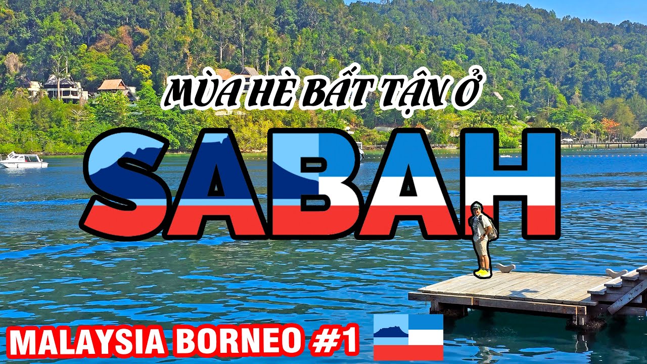 P7/T1~BORNEO MALAYSIA: MÙA HÈ BẤT TẬN Ở BANG SABAH, MALAYSIA - YouTube