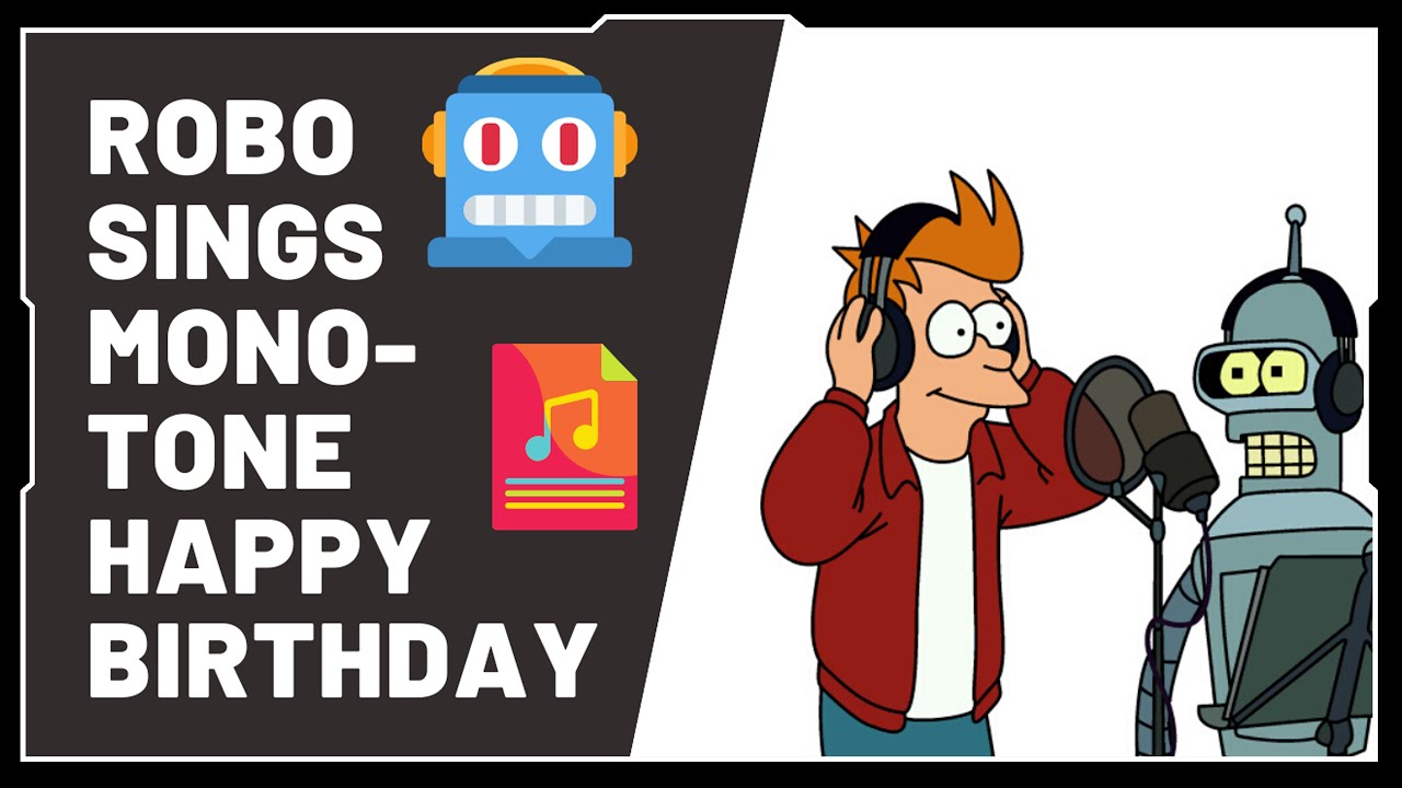 🎈Robo sings MONOTONE HAPPY BIRTHDAY SONG to you.. - YouTube