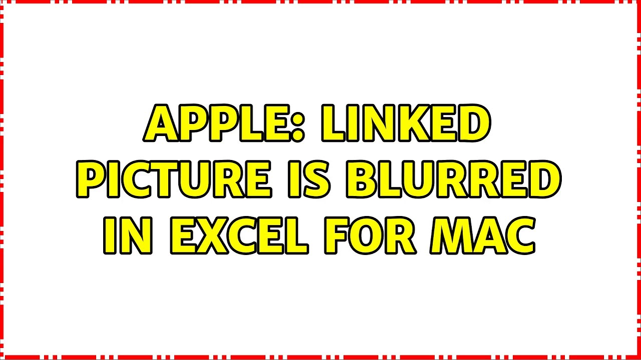 Apple Linked Picture Is Blurred In Excel For Mac YouTube Apple Linked Picture Is Blurred In Excel For Mac YouTube
