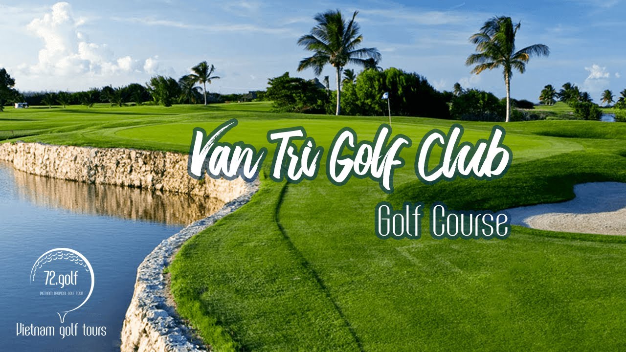 Van Tri Golf Club (Vân Trì, Hanoi) | 72.golf by Sdisco - YouTube