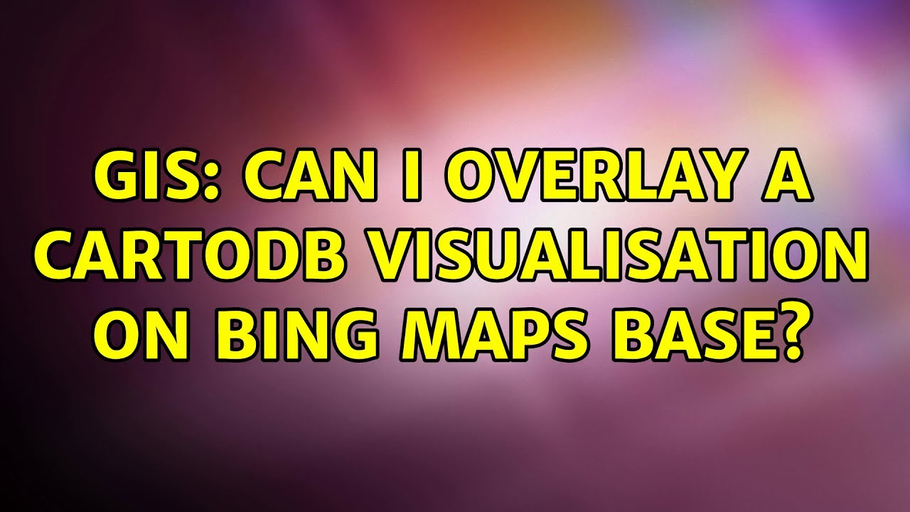 GIS: Can I overlay a CartoDB visualisation on Bing Maps base? - YouTube