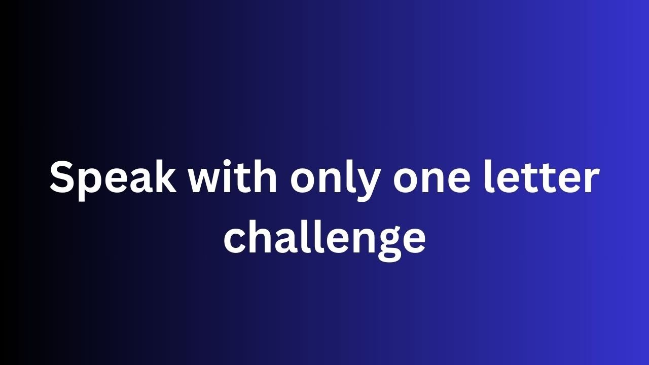 Speak with only one letter challenge - YouTube