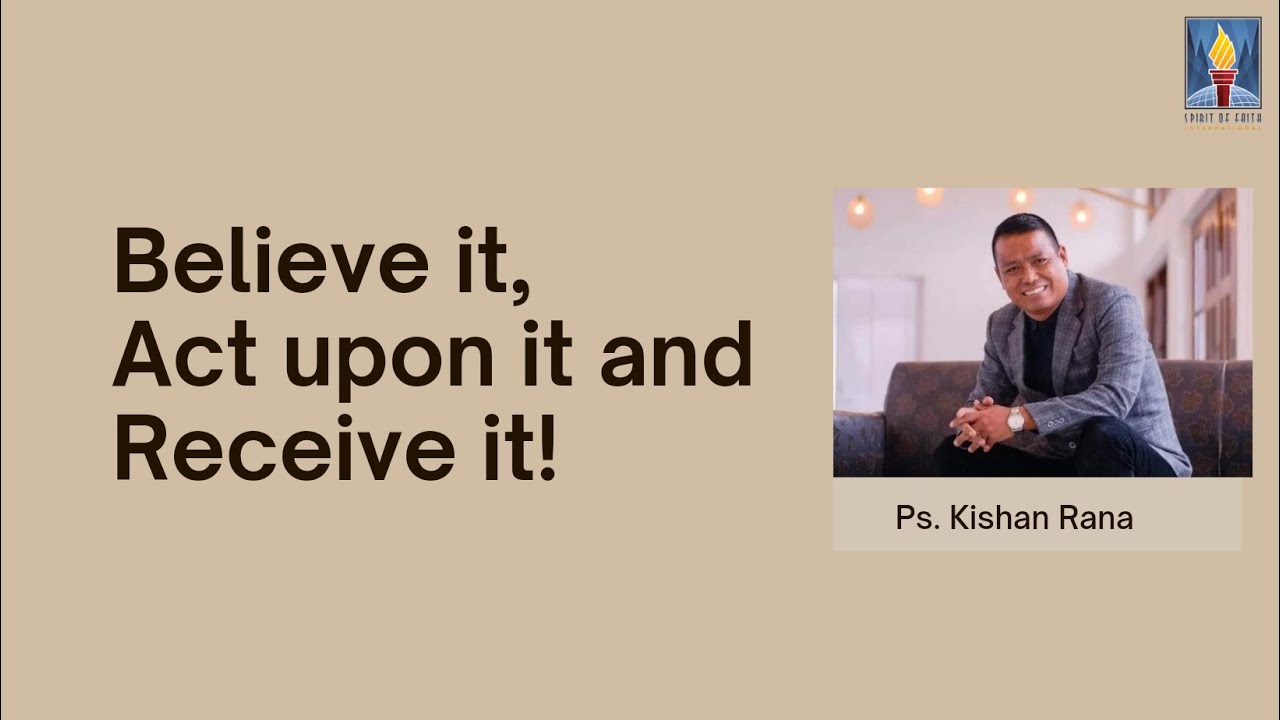 Believe it, Act upon it and Receive it | Kishan Rana | Spirit of Faith ...