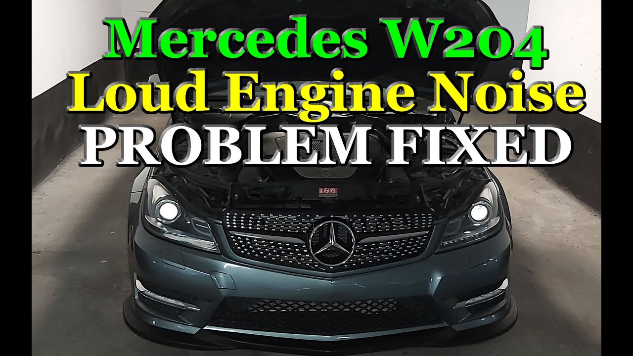 Mercedes Benz W204 Loud Engine Noise PROBLEM FIX FINALLY!! - YouTube