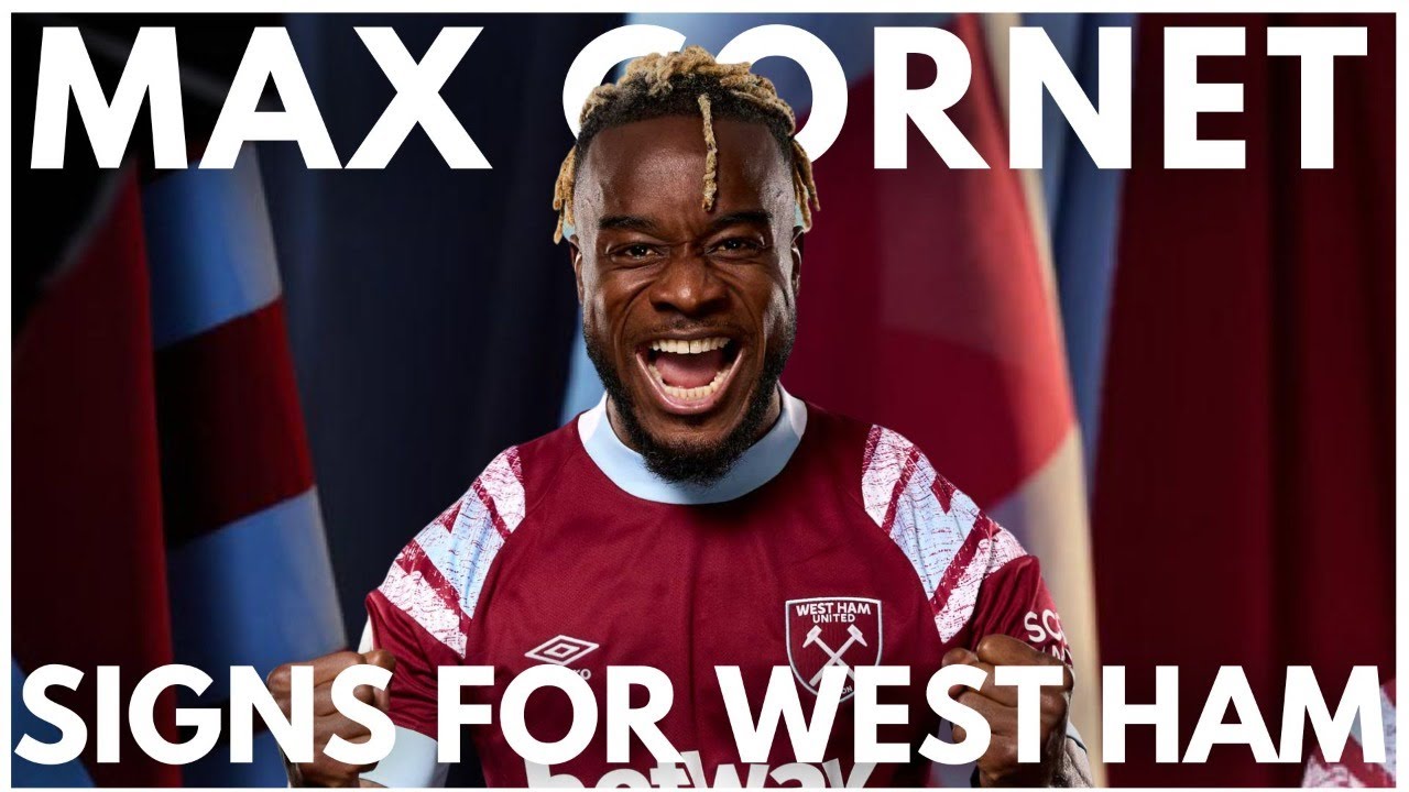 OFFICIAL : MAX CORNET SIGNS FOR WEST HAM | 5 YEAR DEAL | ALL YOU NEED ...