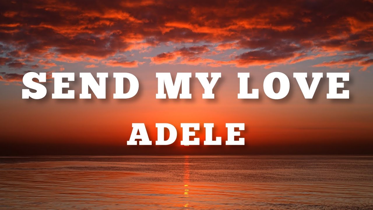 ADELE - Send My Love (To Your New Lover) (Lyrics) - YouTube