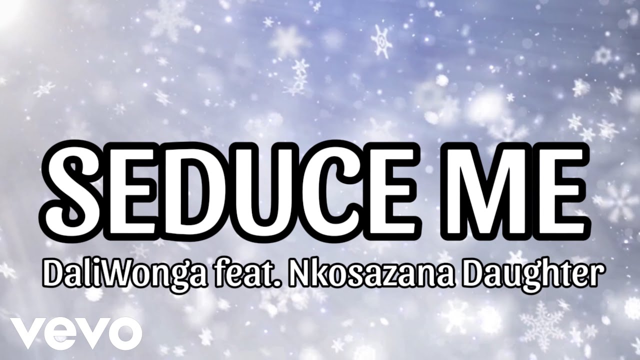 DaliWonga - Seduce Me (Official Lyric Video) feat. Nkosazana Daughter & Happy Jazzman - YouTube
