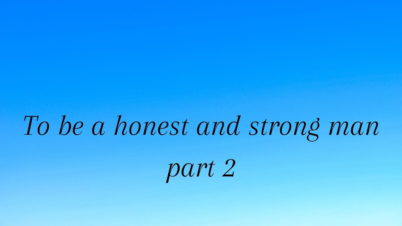 How to be a honest and strong man part 2 - YouTube