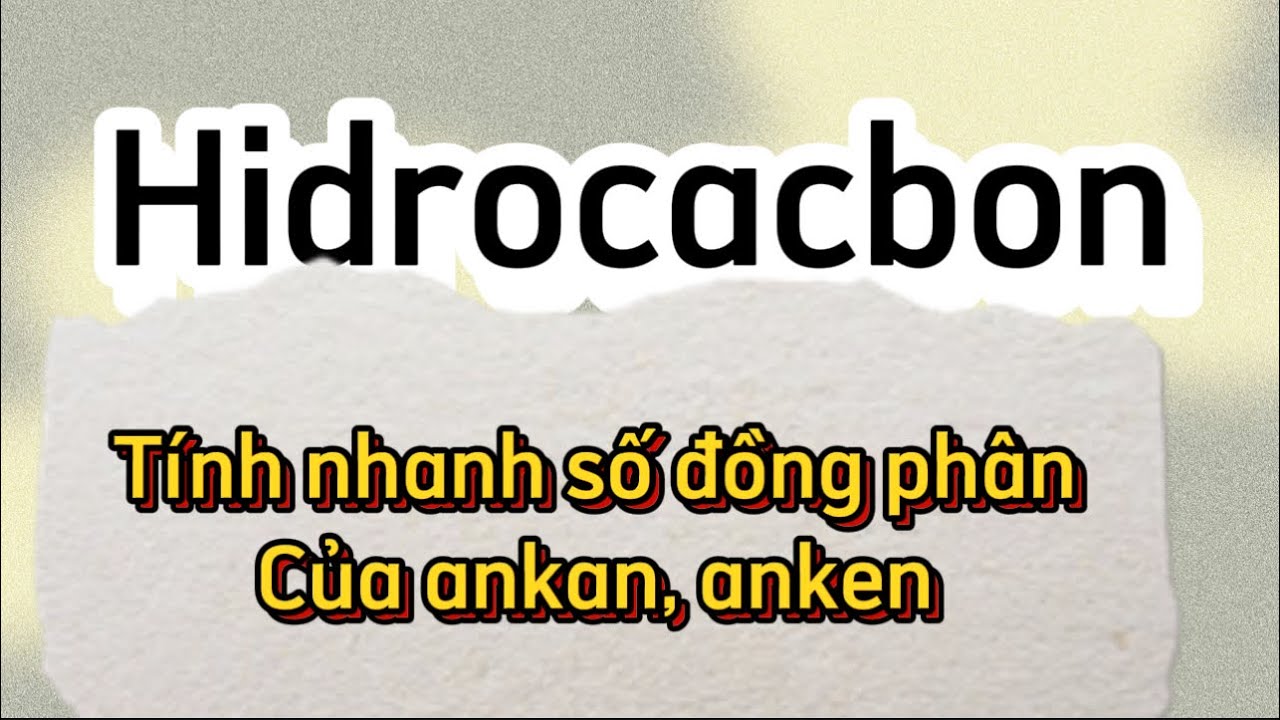 Cách tính nhanh số đồng phân ankan, anken- hoá học 11- hidrocacbon ...