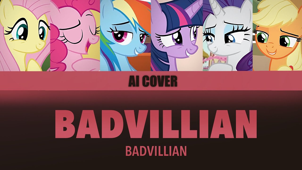 BADVILLIAN - MANE 6 AI COVER [ORIGINAL BY: BADVILLIAN] - YouTube Music
