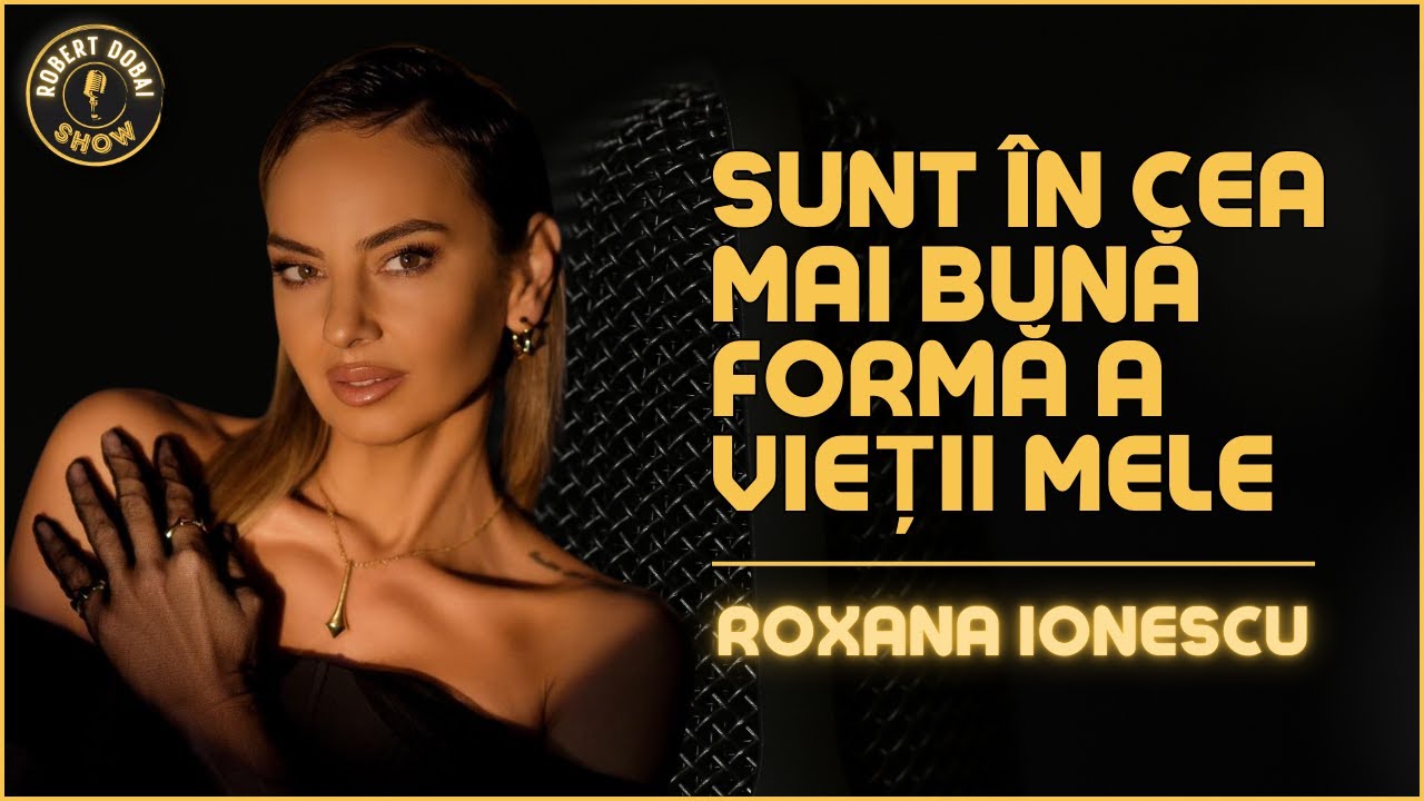 Roxana Ionescu - SUNT ÎN CEA MAI BUNĂ FORMĂ A VIEȚII MELE - Robert Dobai Show Episodul 27 - YouTube