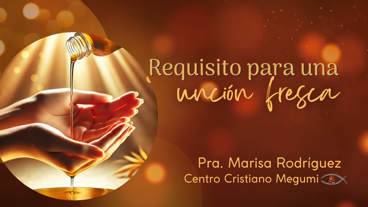 Requisito para una unción fresca - Centro Cristiano Megumi - YouTube