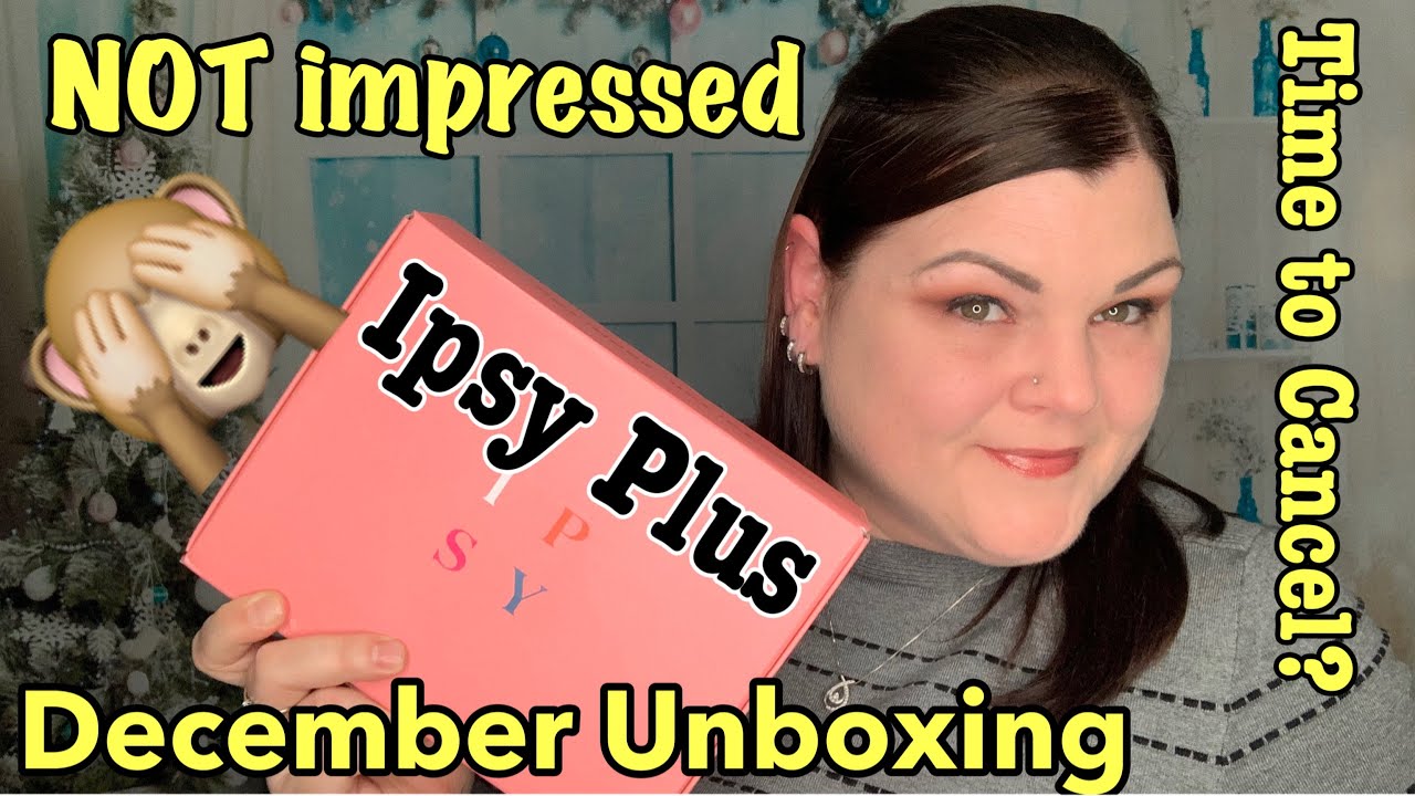 Ipsy PLUS Box // December Unboxing ... Is it time to cancel?? - YouTube