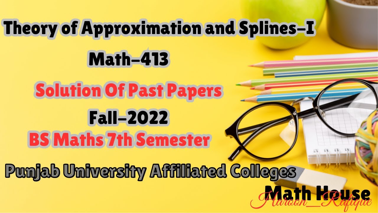 Theory of Approximations & Spline | Past Paper Solution | Fall-2022 | Math-413 | Math House ...