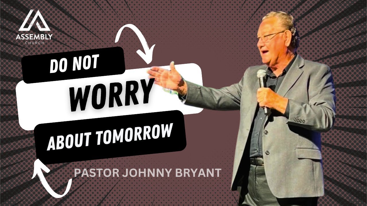 Do Not Worry | Pastor Johnny Bryant | Assembly Church Sebring - YouTube