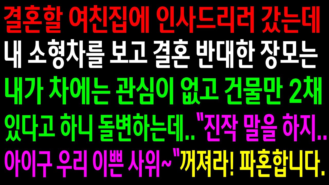 실화사연결혼한 여친집에 인사드리러 갔는데 내 소형차를 보고 결혼 반대한 장모는 내가 건물 2채가 있다고 하자 돌변하는데