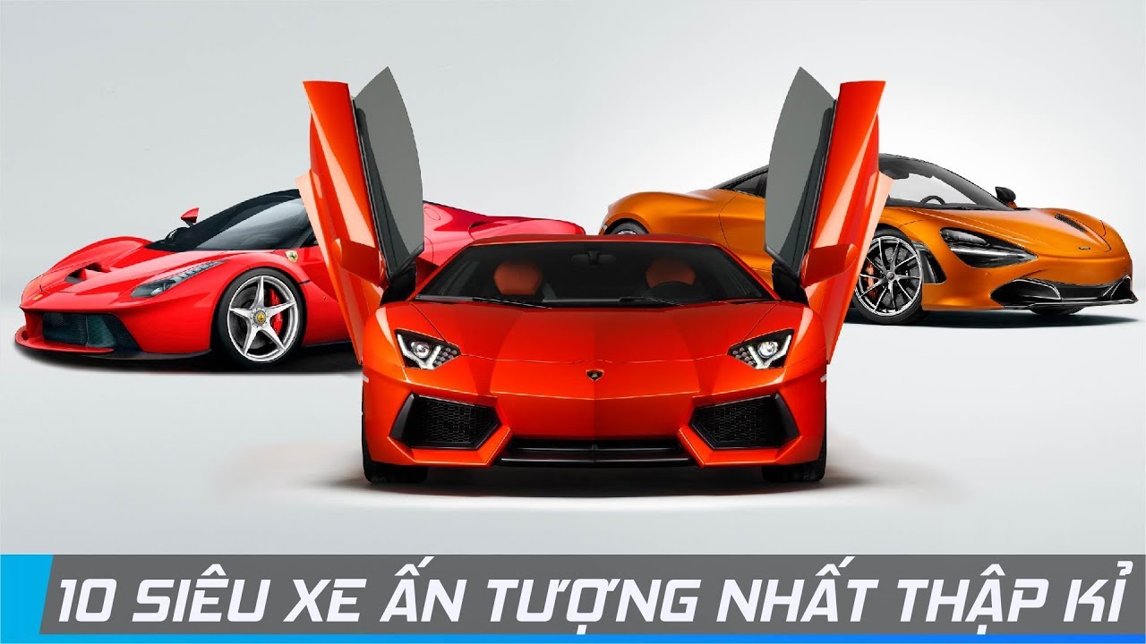 TOP 10 SIÊU XE ẤN TƯỢNG NHẤT THẬP KỈ VỪA QUA | XE24h - YouTube