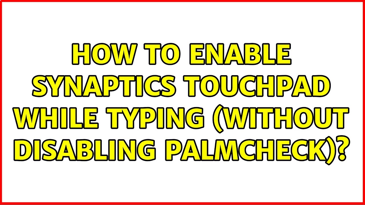 How to enable Synaptics Touchpad While Typing (without disabling ...