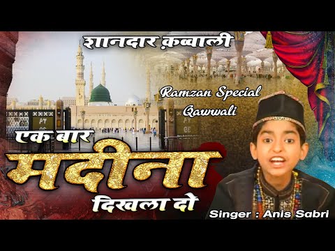 Ek Bar Madina Dikhla Do -  एक बार मदीना दिखला दो  || Anis Sabri || Mahe Ramzan Special Qawwali 2022