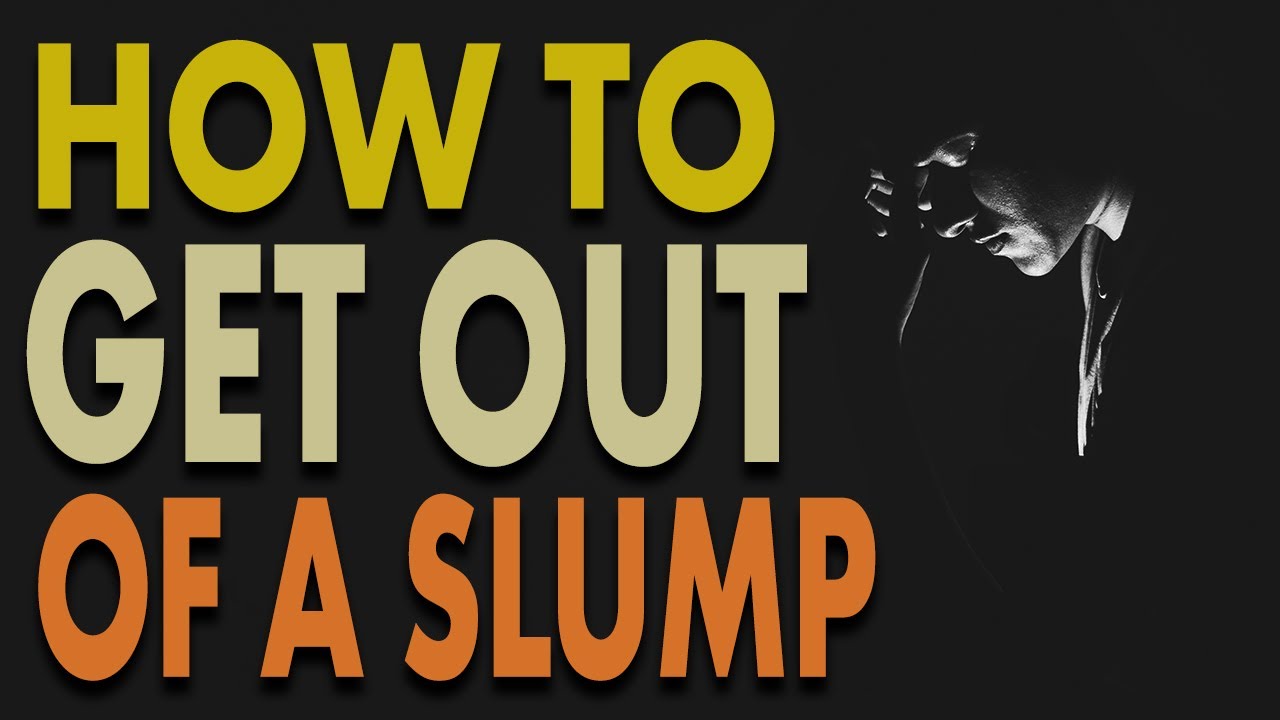 How To Get Out Of A Slump In Life - YouTube