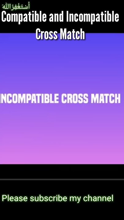 Compatible and Incompatible Cross Match - YouTube