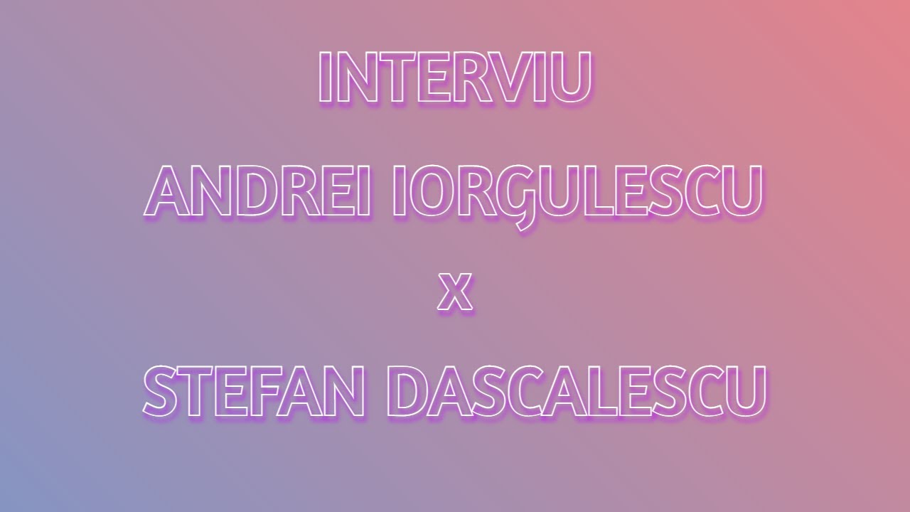 Interviu Andrei Iorgulescu x Stefan Dascalescu - YouTube