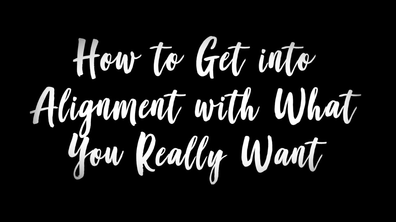 HOW TO GET INTO ALIGNMENT WITH WHAT YOU REALLY WANT - YouTube
