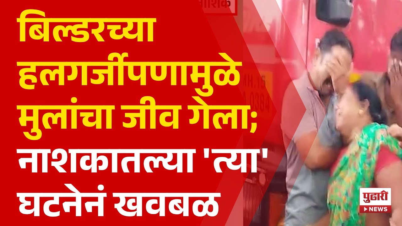 Pudhari News | बिल्डरच्या हलगर्जीपणामुळे मुलांचा जीव गेला; नाशकातल्या ...