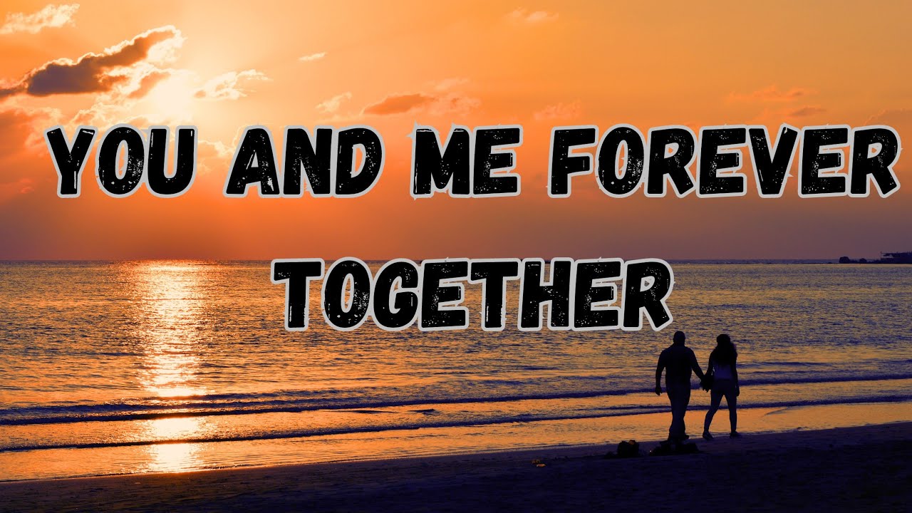 You and Me Forever Together (Lyrics) new version music __Love moment ...