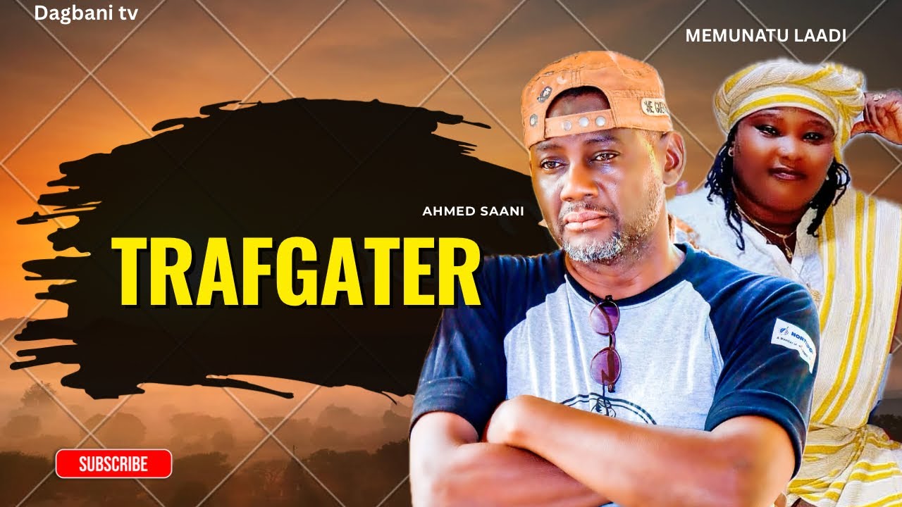 TRAFGATER - Part 2 MEMUNATU LAADI AHMED SAANI AHMED ADAM AJAANA ZIMBOO ...